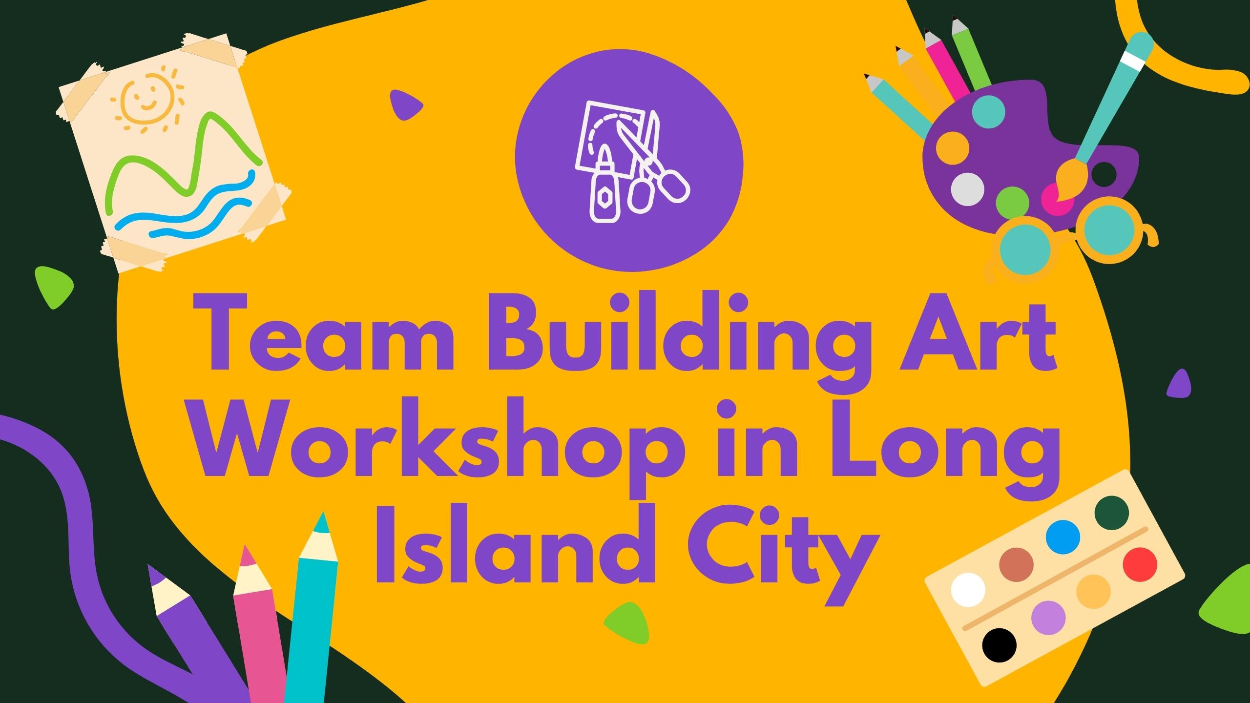 Team Building Art Workshop in Long Island City | Corporate Events